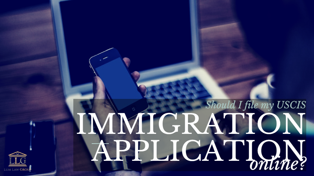 Should I file my USCIS immigration application online? | Lum Law Group